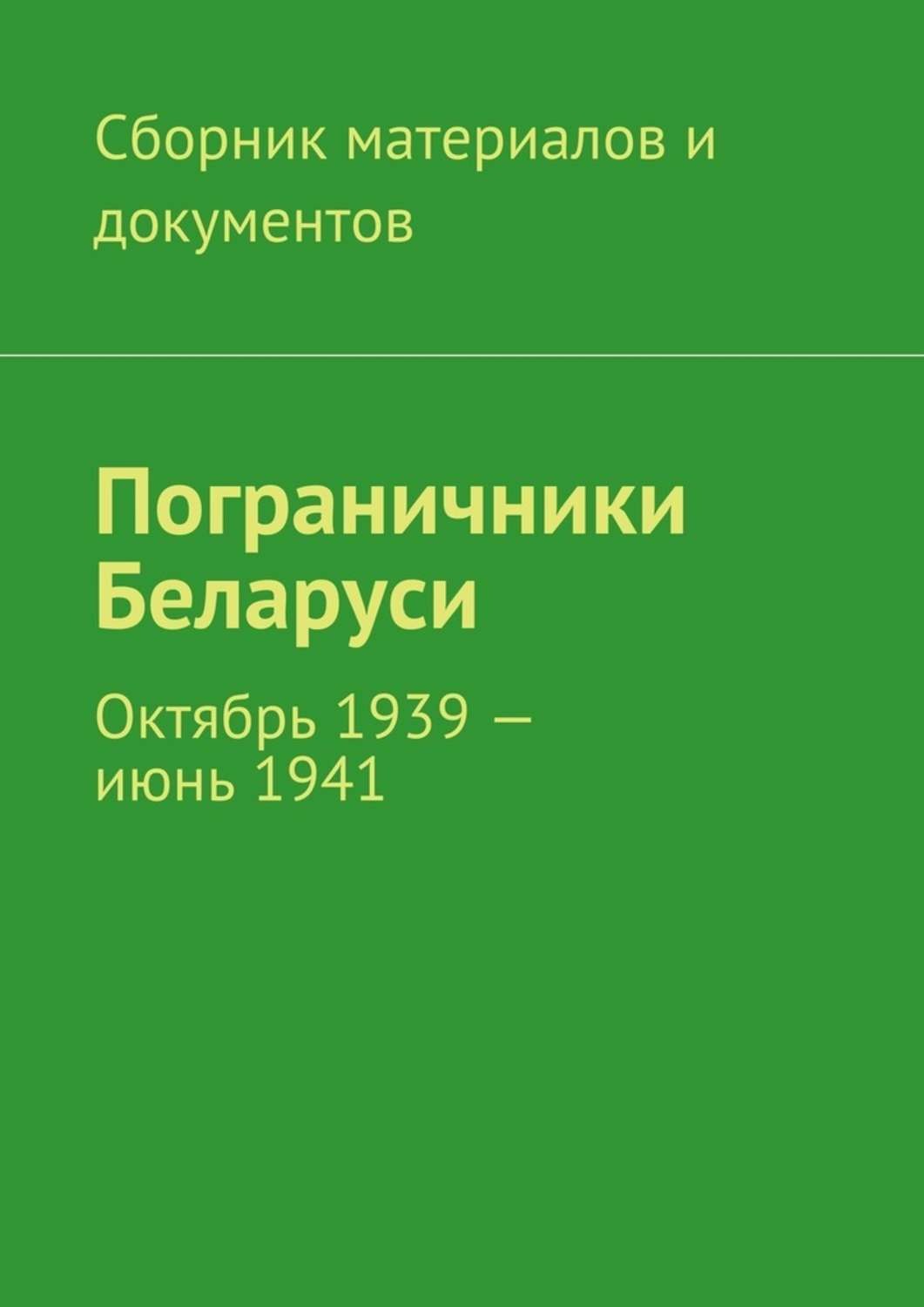 Пограничники Беларуси. Октябрь 1939 – июнь 1941, Коллектив авторов – скачать книгу fb2, epub ...