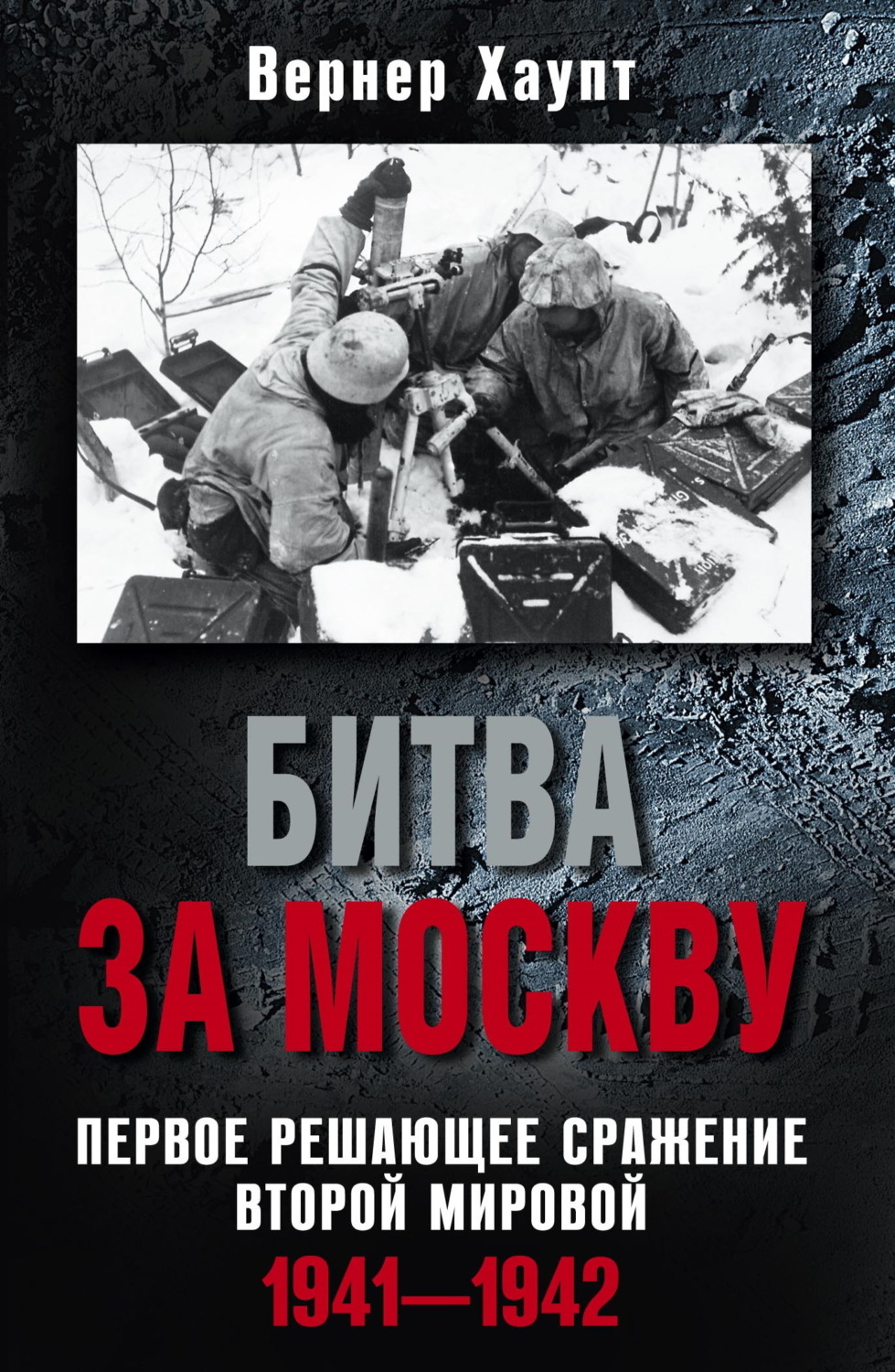 Битва за Москву. Первое решающее сражение Второй мировой. 1941-1942, Вернер Хаупт – скачать ...
